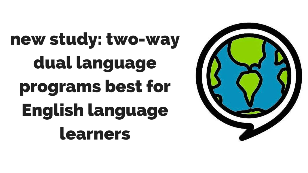 new study: Two-way dual language programs best for English language ...